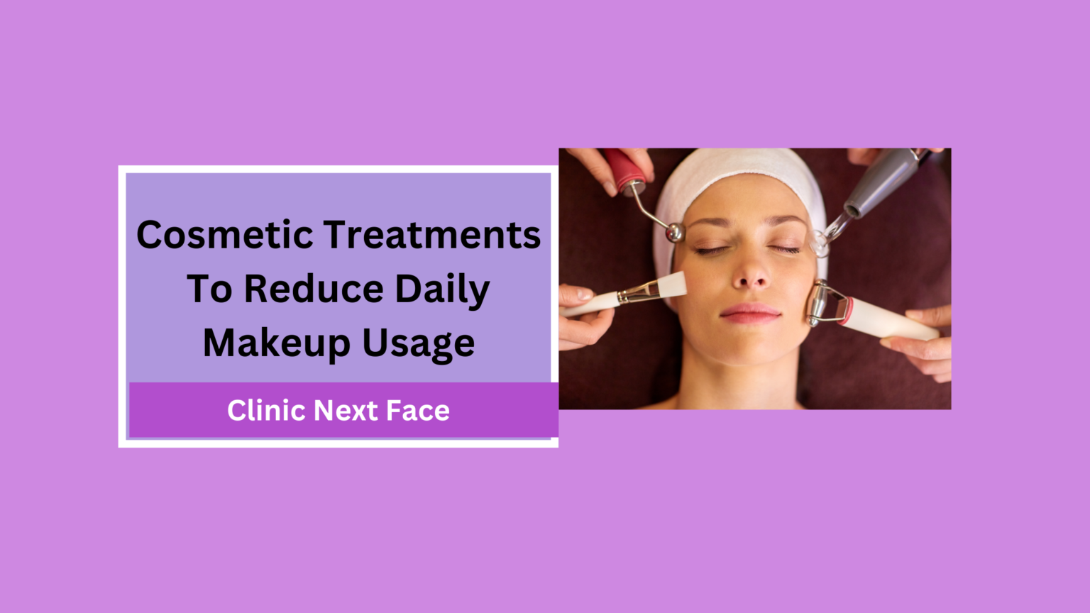 Cosmetic Treatments To Replace Daily Makeup Usage - CNF